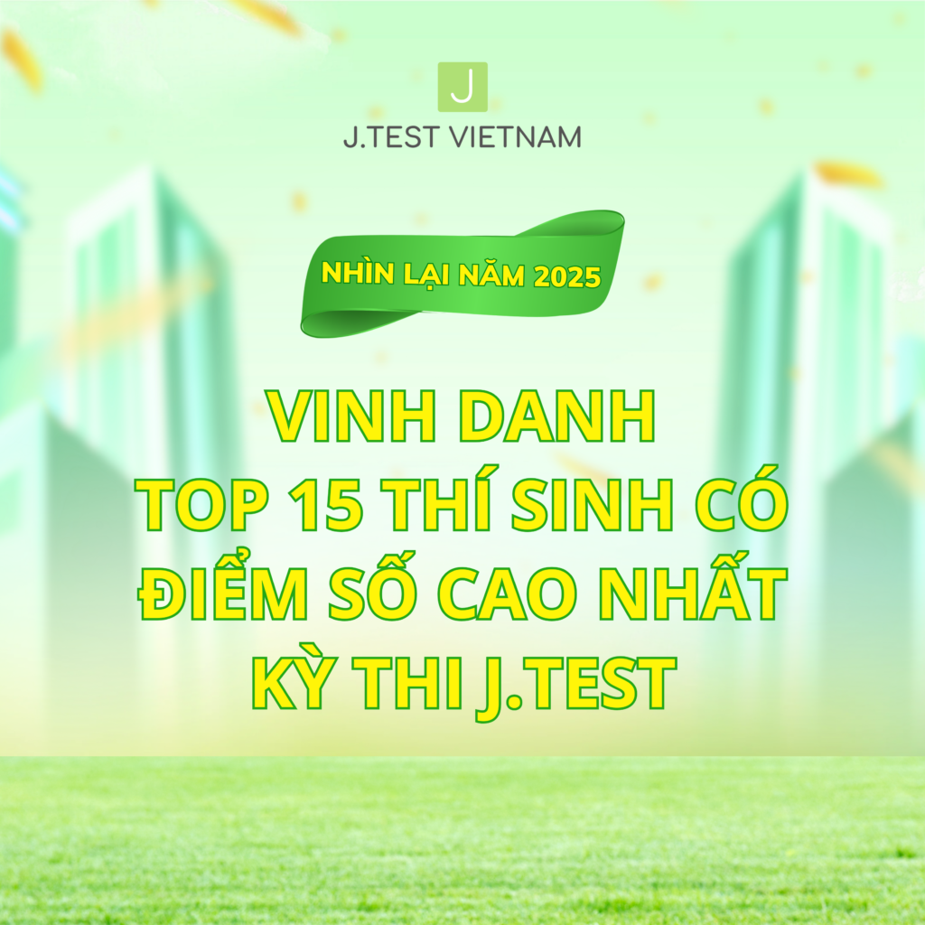VINH DANH TOP 15 THÍ SINH ĐIỂM CAO NHẤT NĂM 2025 – J.TEST VIETNAM